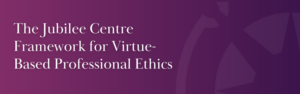 Framework for Virtue-Based Professional Ethics - Jubilee Centre for ...