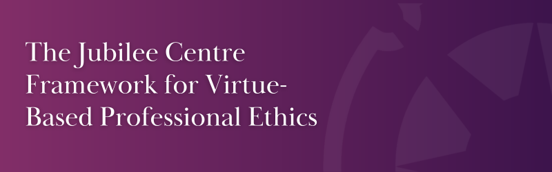Framework for Virtue-Based Professional Ethics - Jubilee Centre for ...